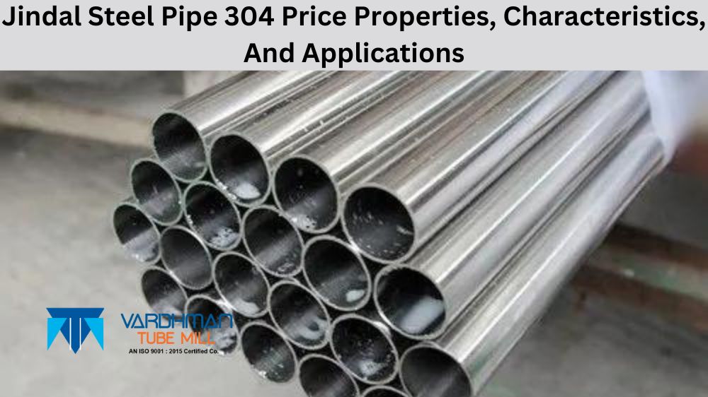 Jindal Steel Pipe 304 Price Properties Characteristics And Applications